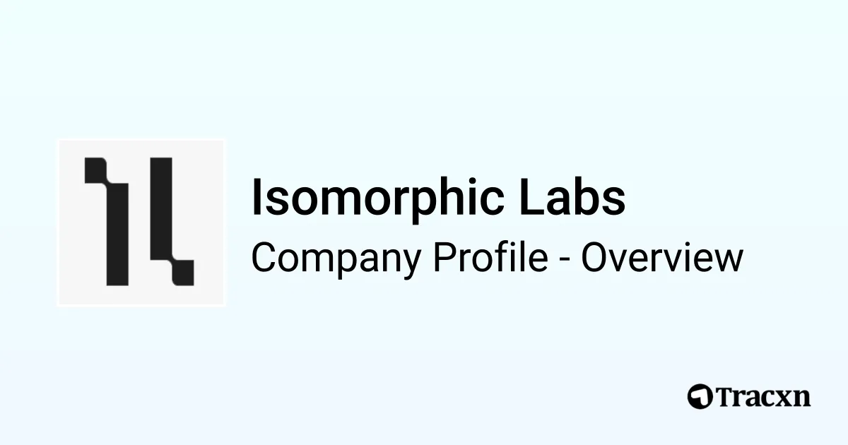 Isomorphic Labs - 2025 Company Profile, Team, Funding, Competitors & Financials - Tracxn