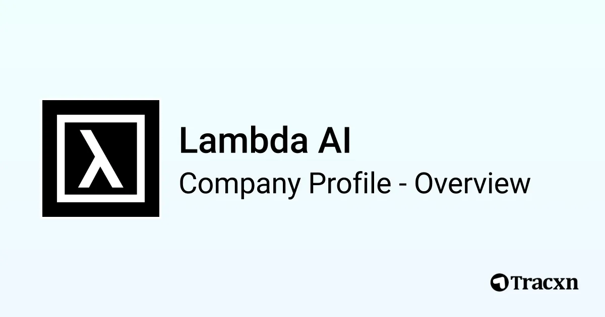 Lambda AI - 2025 Company Profile, Team, Funding & Competitors - Tracxn