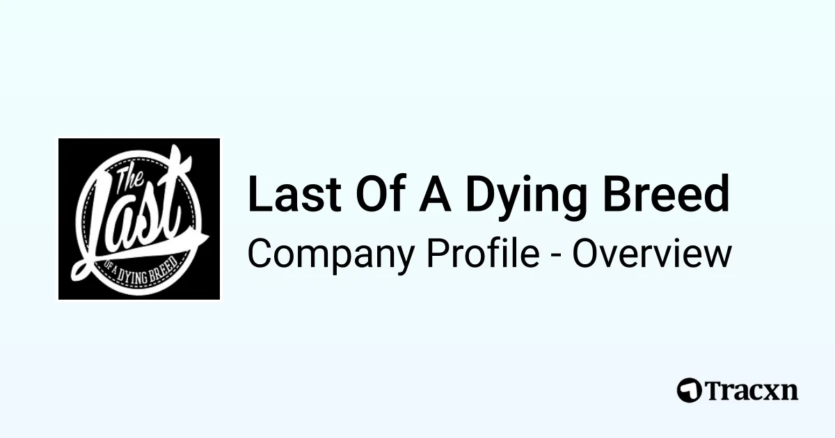 Last Of A Dying Breed - 2025 Company Profile & Competitors - Tracxn
