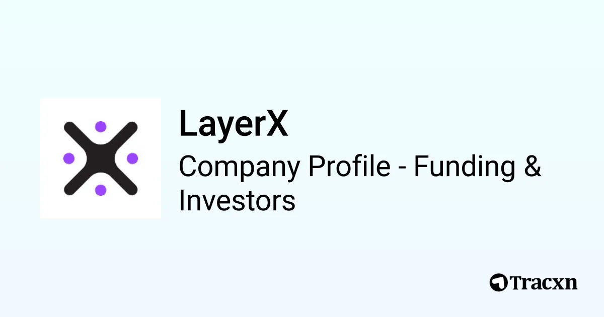 LayerX - 2025 Funding Rounds & List of Investors - Tracxn