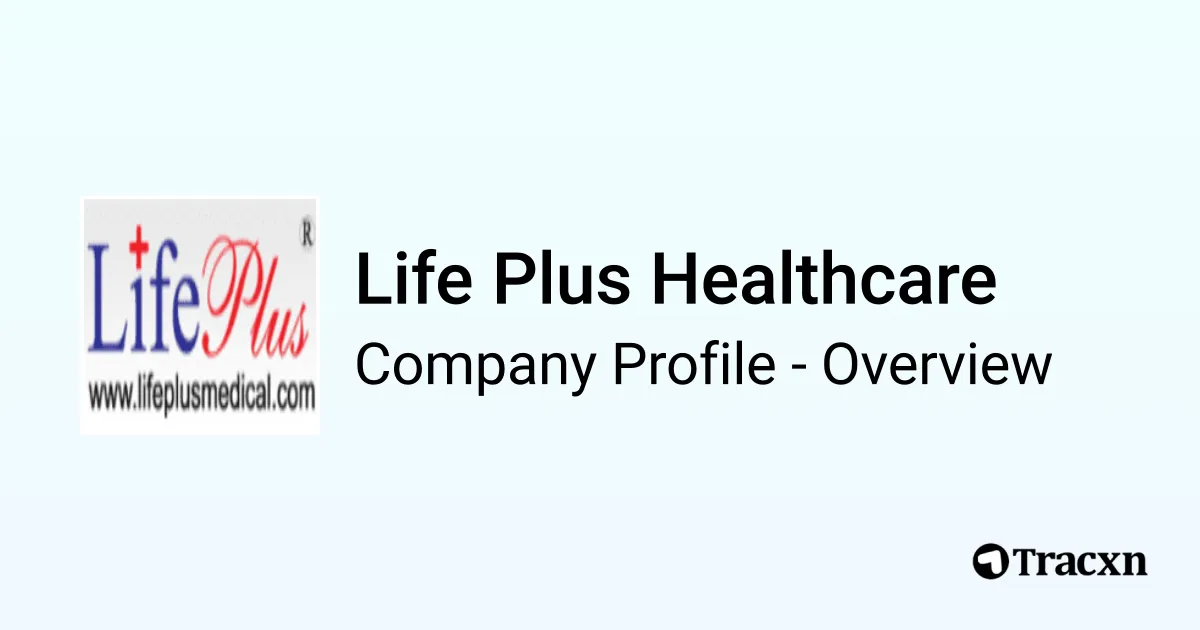 Life Plus Healthcare - 2025 Company Profile, Team & Financials - Tracxn