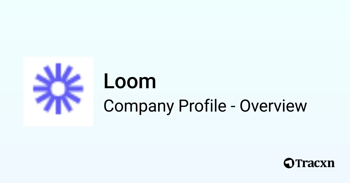 Loom - 2025 Company Profile, Team, Funding & Competitors - Tracxn