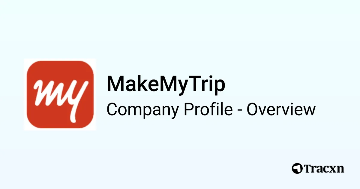 MakeMyTrip - 2025 Company Profile, Team, Funding, Competitors & Financials - Tracxn