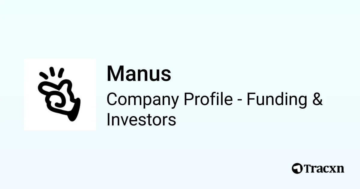 Manus - 2025 Funding Rounds & List of Investors - Tracxn