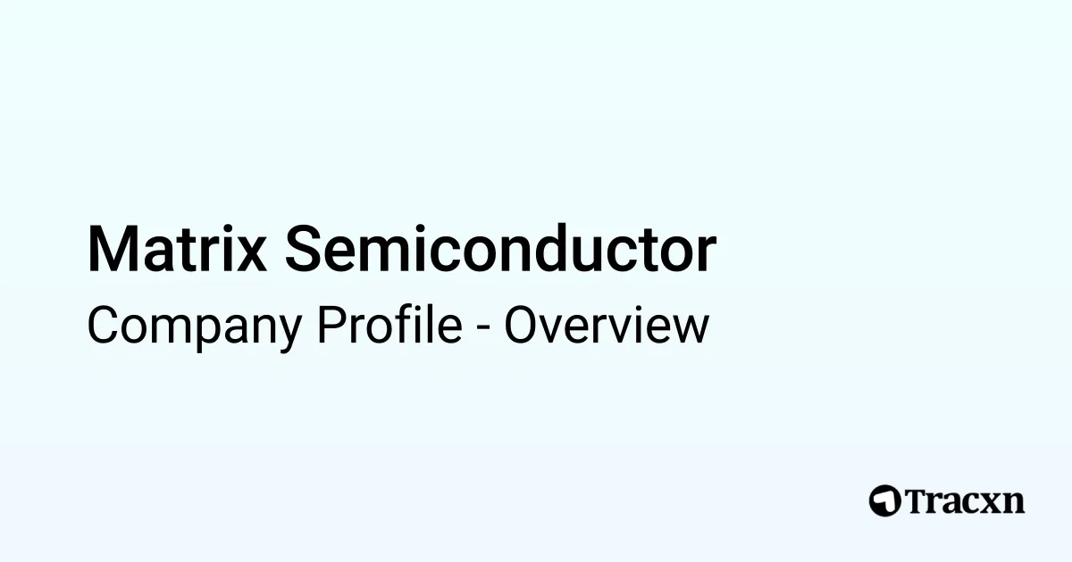 Matrix Semiconductor - 2025 Company Profile, Funding & Competitors - Tracxn