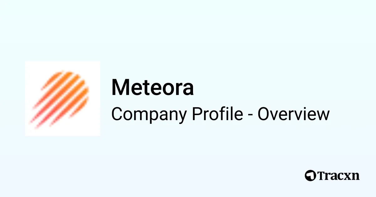 Meteora - 2025 Company Profile, Funding & Competitors - Tracxn