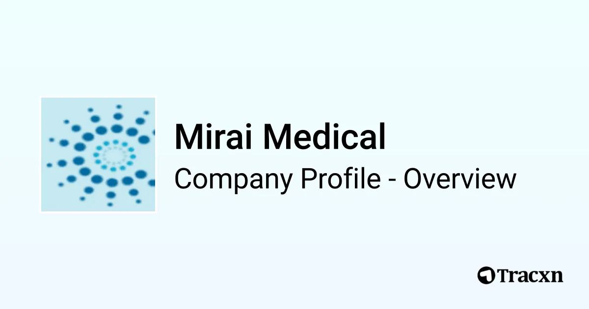 Mirai Medical - 2025 Company Profile, Team, Funding & Competitors - Tracxn
