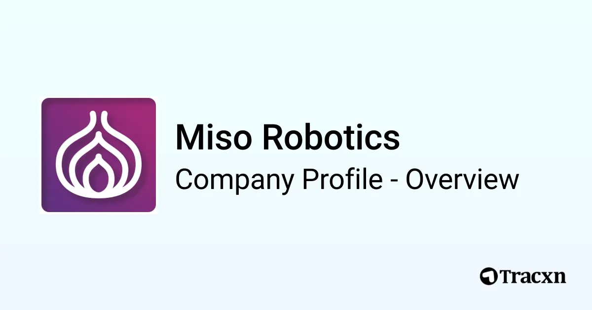 Miso Robotics - 2025 Company Profile, Team, Funding & Competitors - Tracxn