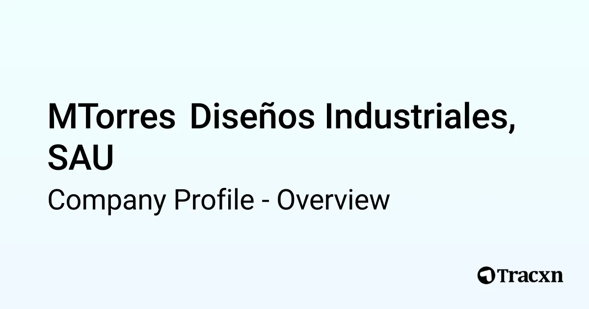 MTorres Diseños Industriales, SAU - 2025 Company Profile & Funding - Tracxn