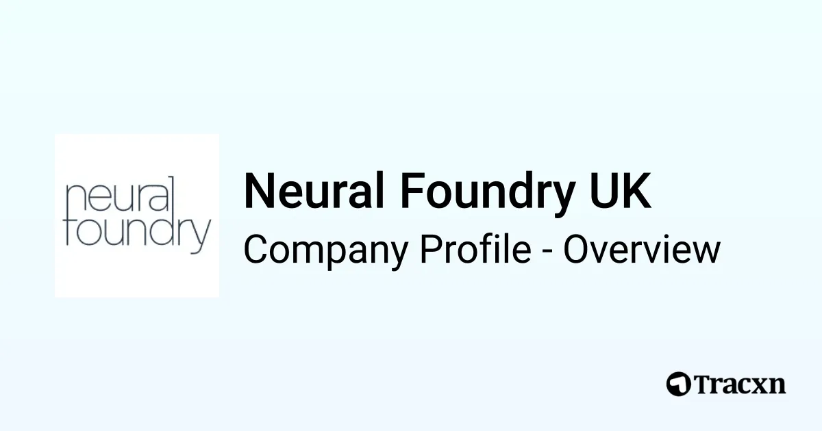 Neural Foundry UK - 2025 Company Profile, Team, Funding, Competitors & Financials - Tracxn