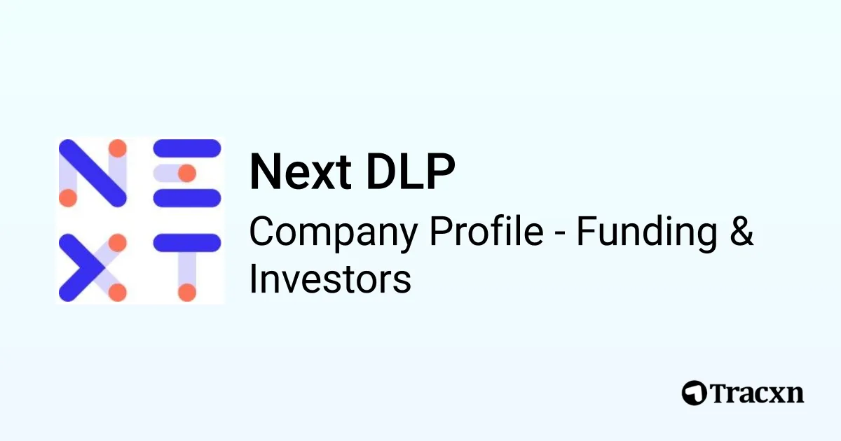 Next DLP - 2025 Funding Rounds & List of Investors - Tracxn