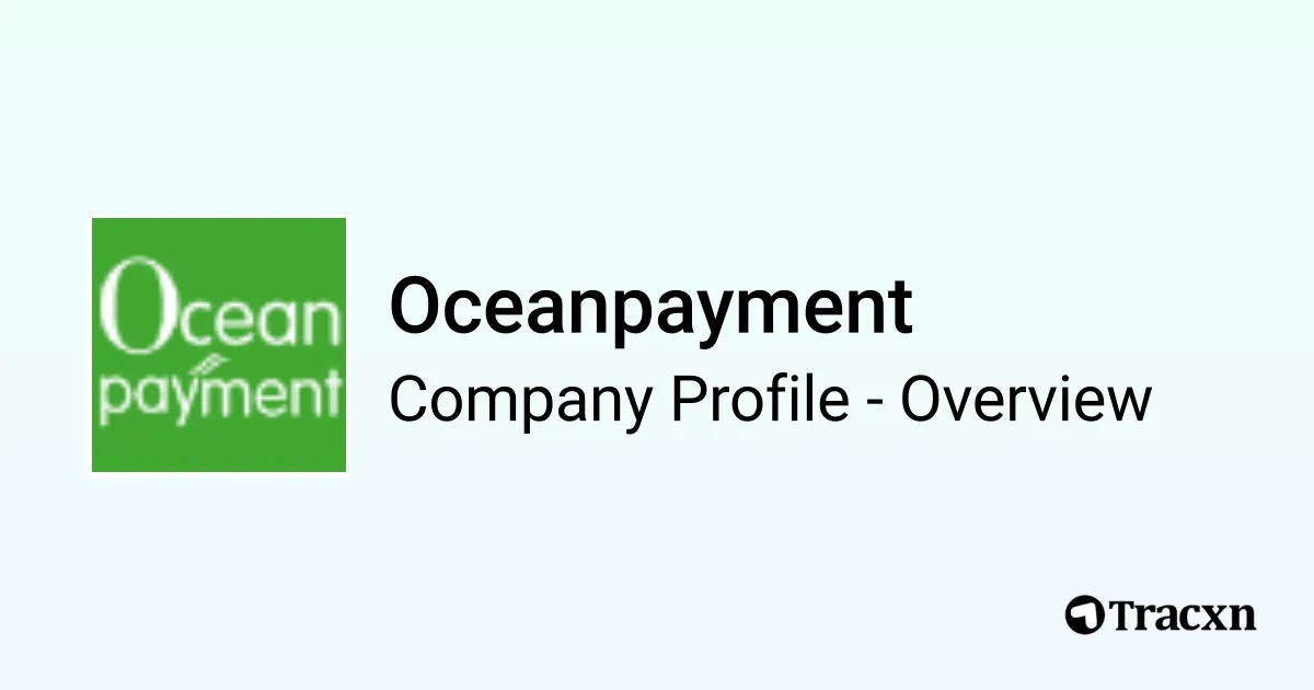 Oceanpayment - 2025 Company Profile, Team, Funding & Competitors - Tracxn
