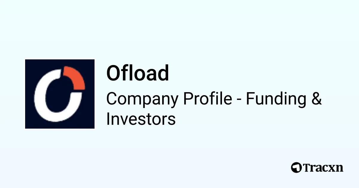 Ofload - 2025 Funding Rounds & List of Investors - Tracxn