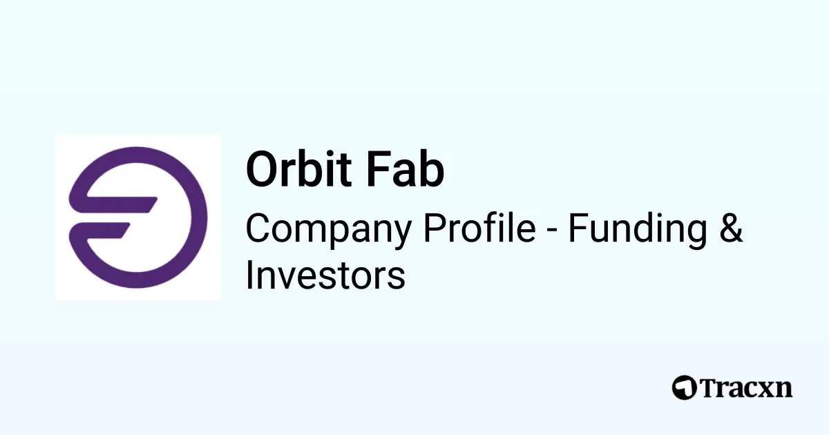 Orbit Fab - 2025 Funding Rounds & List of Investors - Tracxn