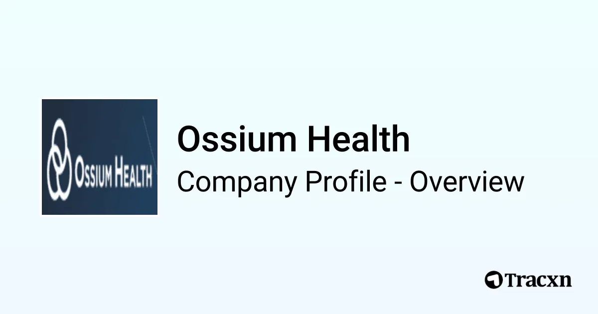 Ossium Health - 2026 Company Profile, Team, Funding & Competitors - Tracxn