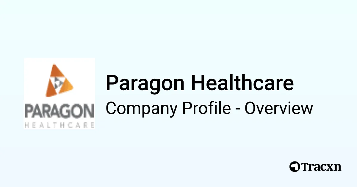 Paragon Healthcare - 2025 Company Profile, Funding & Competitors - Tracxn