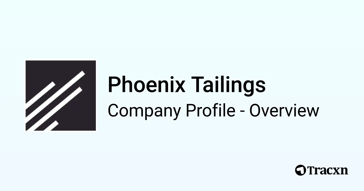 Phoenix Tailings - 2025 Company Profile, Team, Funding & Competitors - Tracxn