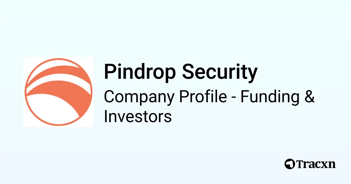 Pindrop Security - 2025 Funding Rounds & List of Investors - Tracxn