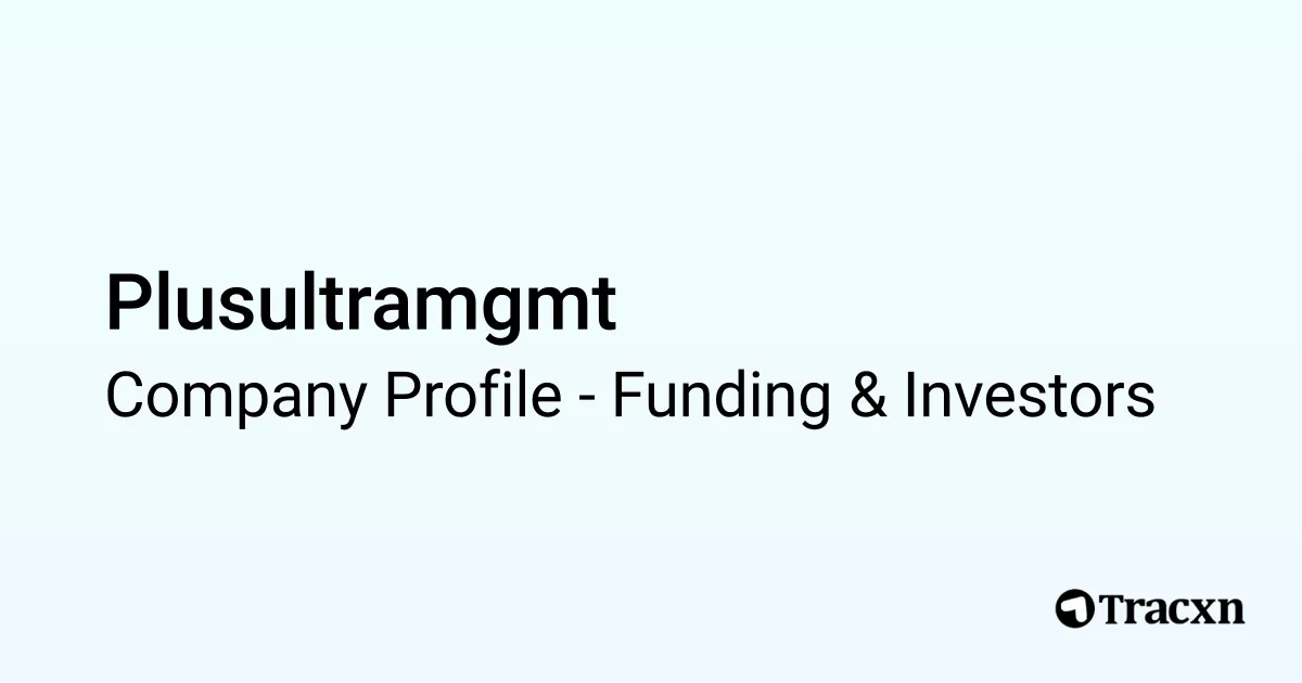 Plusultramgmt - 2025 Funding Rounds & List of Investors - Tracxn