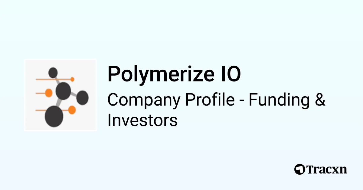 Polymerize IO - 2025 Funding Rounds & List of Investors - Tracxn