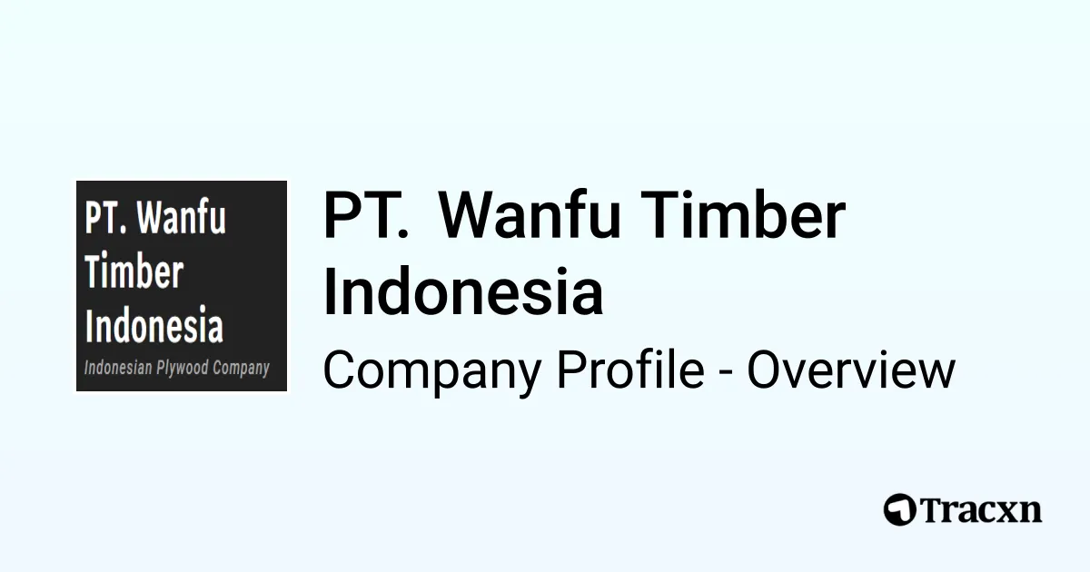PT. Wanfu Timber Indonesia - 2026 Company Profile & Competitors - Tracxn