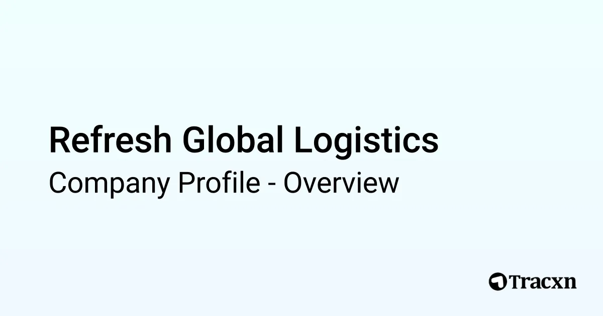 Refresh Global Logistics - 2025 Company Profile - Tracxn