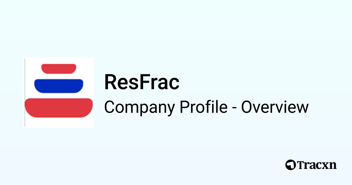 ResFrac - 2025 Company Profile, Team, Funding & Competitors - Tracxn