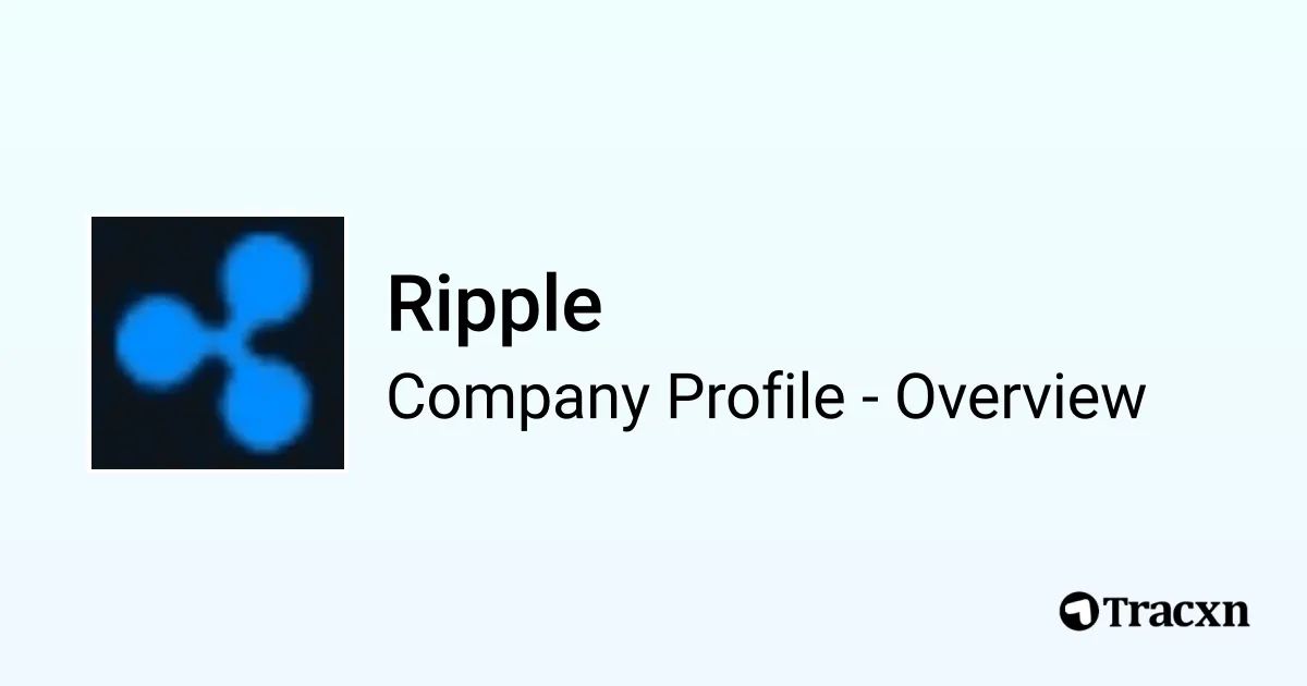 Ripple - 2025 Company Profile, Team, Funding & Competitors - Tracxn
