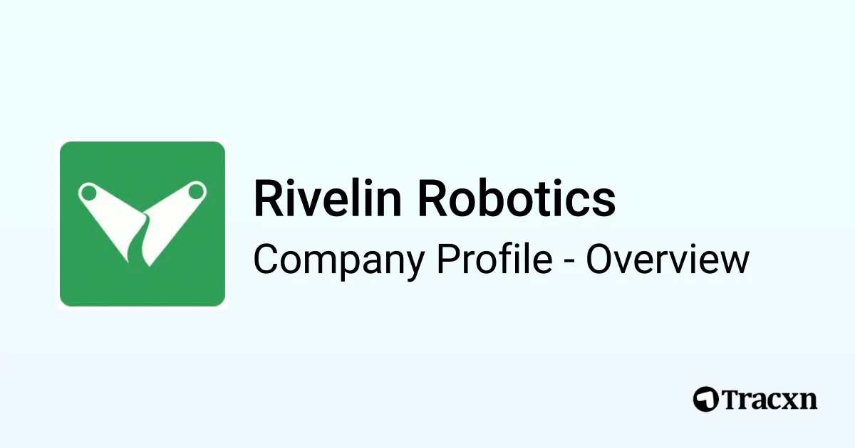 Rivelin Robotics - 2025 Company Profile, Team, Funding, Competitors ...