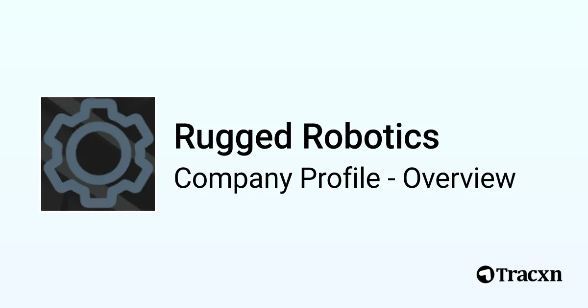 Rugged Robotics - 2025 Company Profile, Team, Funding & Competitors - Tracxn