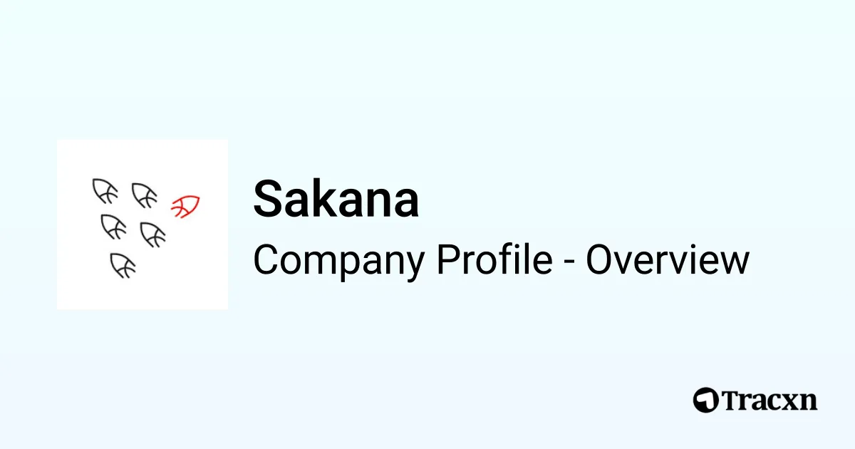 Sakana - 2025 Company Profile, Team, Funding & Competitors - Tracxn