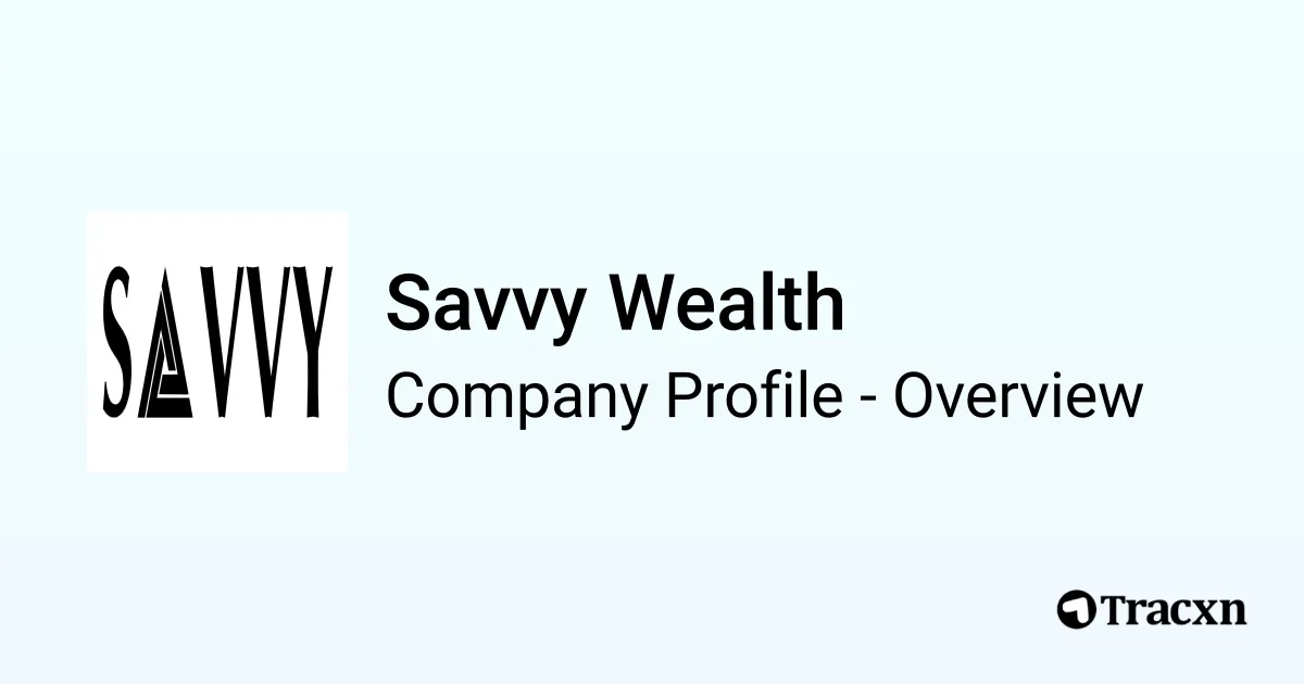 Savvy Wealth - 2025 Company Profile, Team, Funding & Competitors - Tracxn