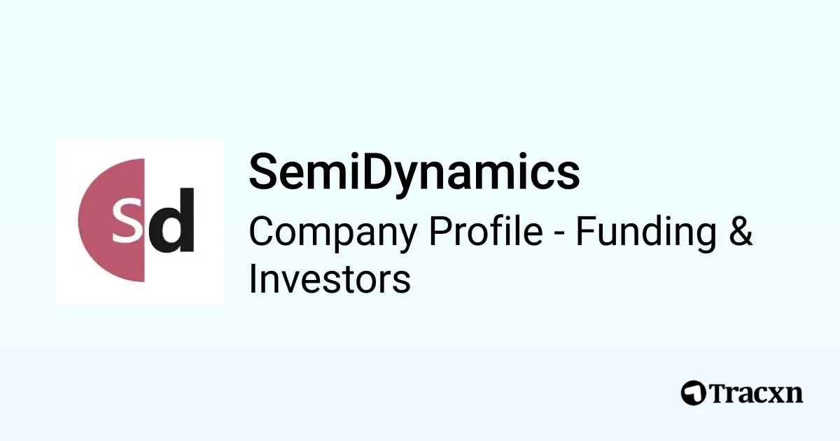 SemiDynamics - 2026 Funding Rounds & List of Investors - Tracxn
