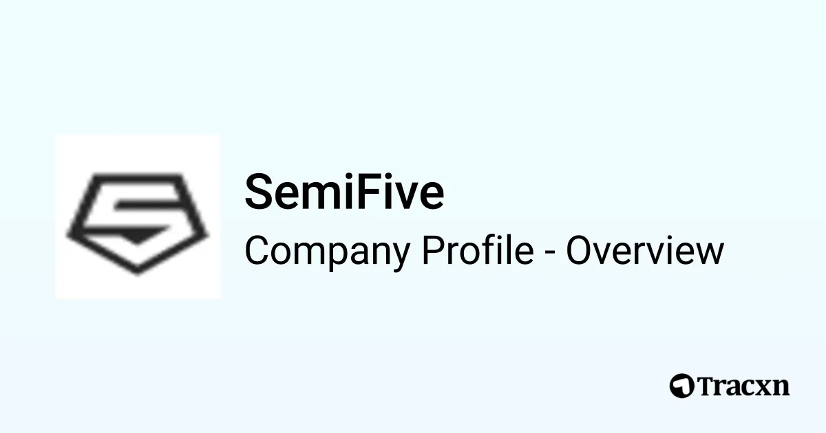 SemiFive - 2025 Company Profile, Team, Funding & Competitors - Tracxn