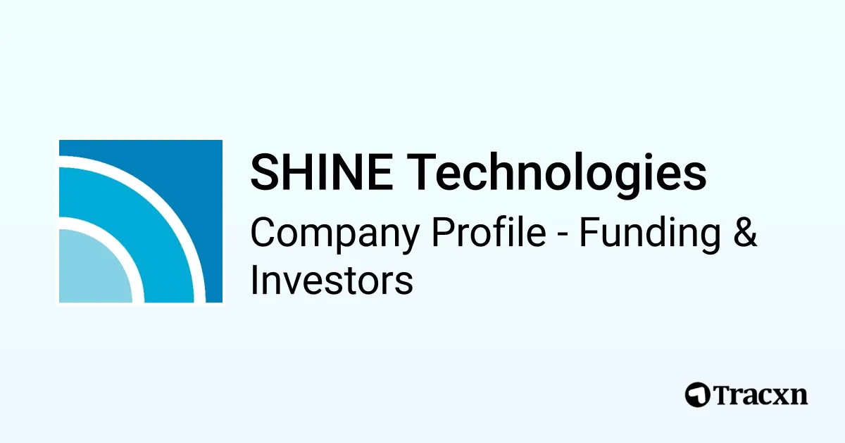SHINE Technologies - 2026 Funding Rounds & List of Investors - Tracxn
