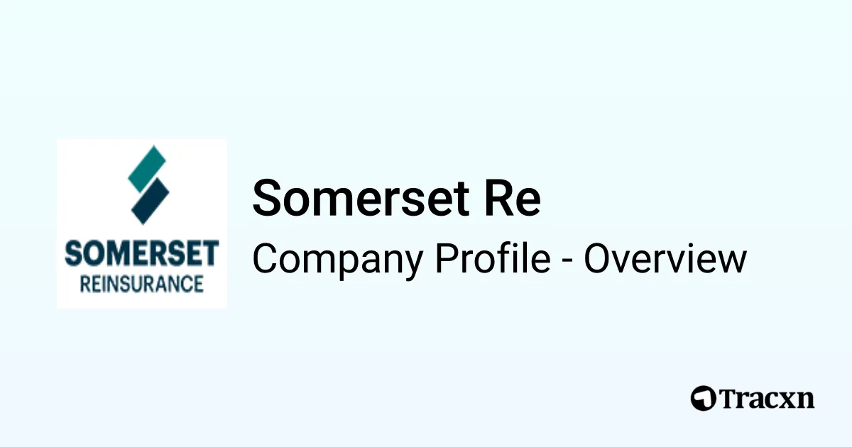 Somerset Re - 2025 Company Profile, Team, Funding & Competitors - Tracxn