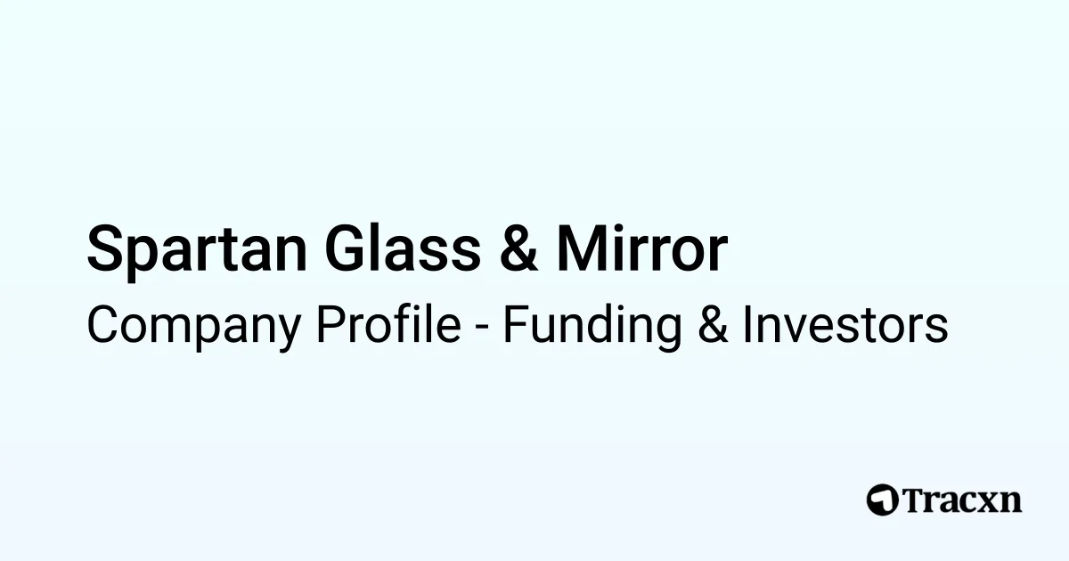 Spartan Glass & Mirror - 2025 Funding Rounds & List of Investors - Tracxn