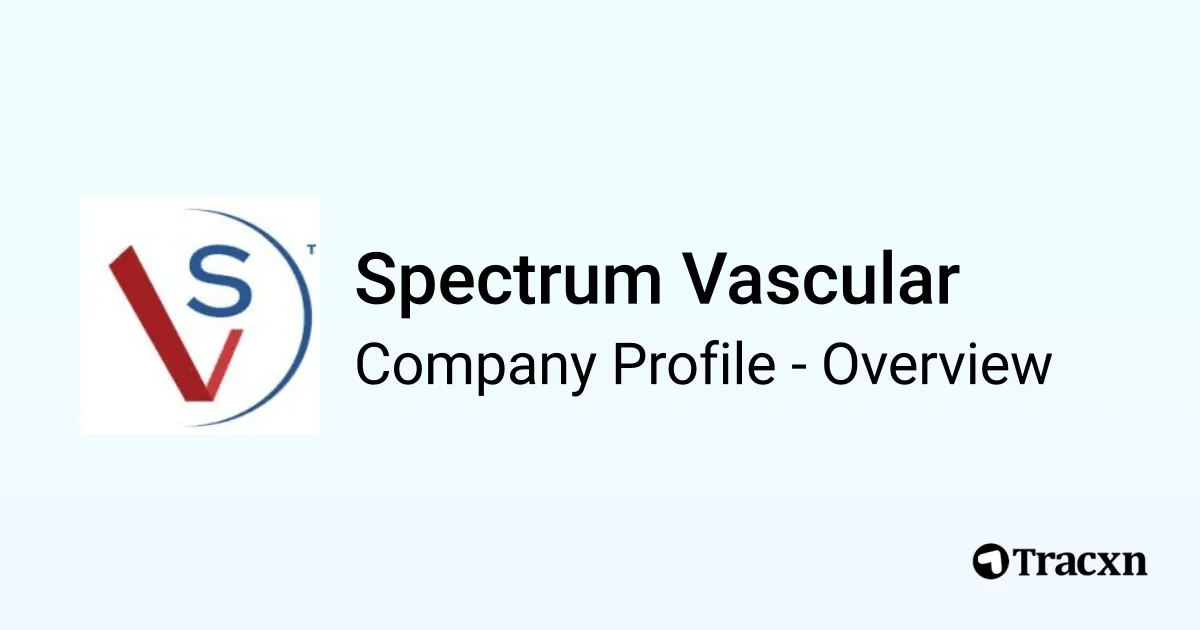 Spectrum Vascular - 2025 Company Profile, Funding & Competitors - Tracxn