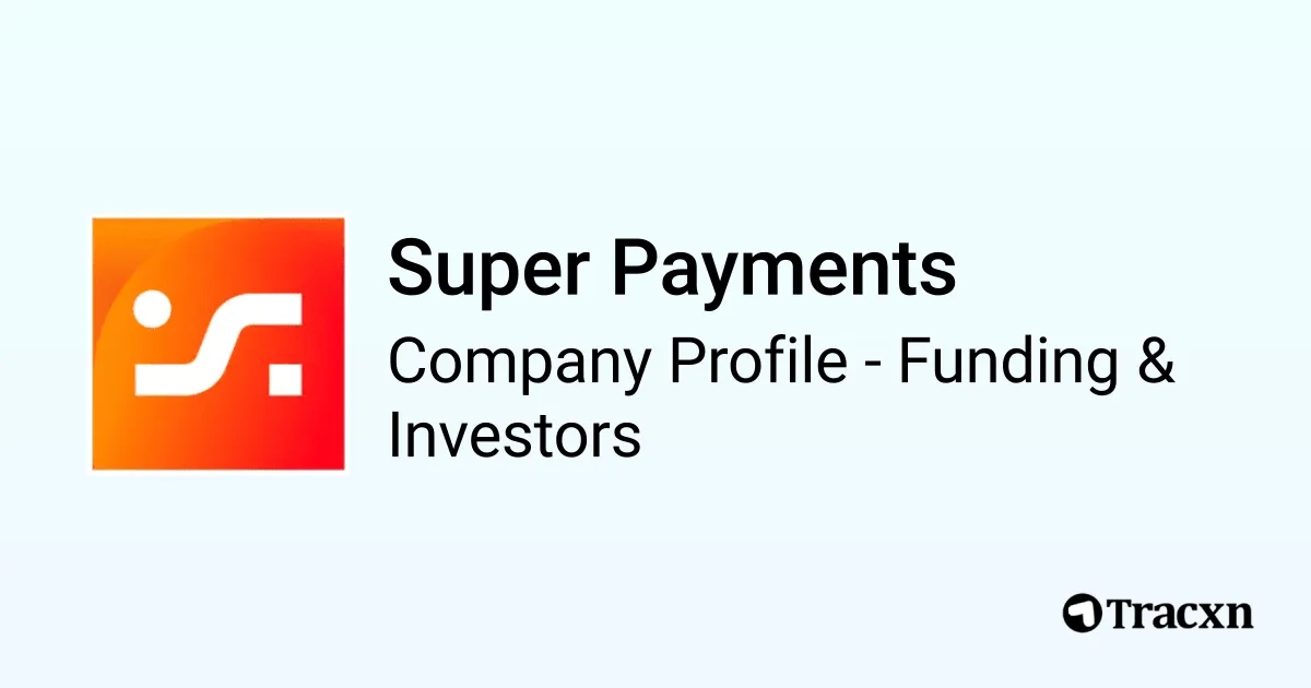Super Payments - 2025 Funding Rounds & List of Investors - Tracxn