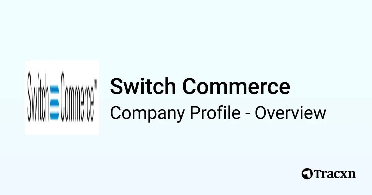 Switch Commerce - 2026 Company Profile, Funding & Competitors - Tracxn