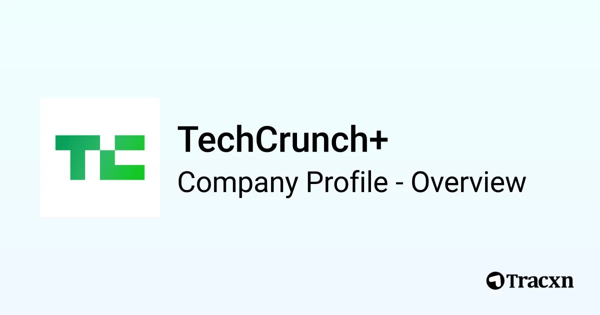 TechCrunch+ - 2026 Company Profile, Team, Funding & Competitors - Tracxn