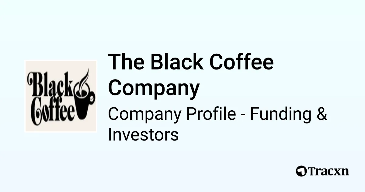 The Black Coffee Company - 2025 Funding Rounds & List of Investors - Tracxn