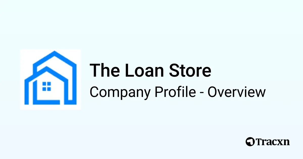 The Loan Store - 2026 Company Profile, Funding & Competitors - Tracxn