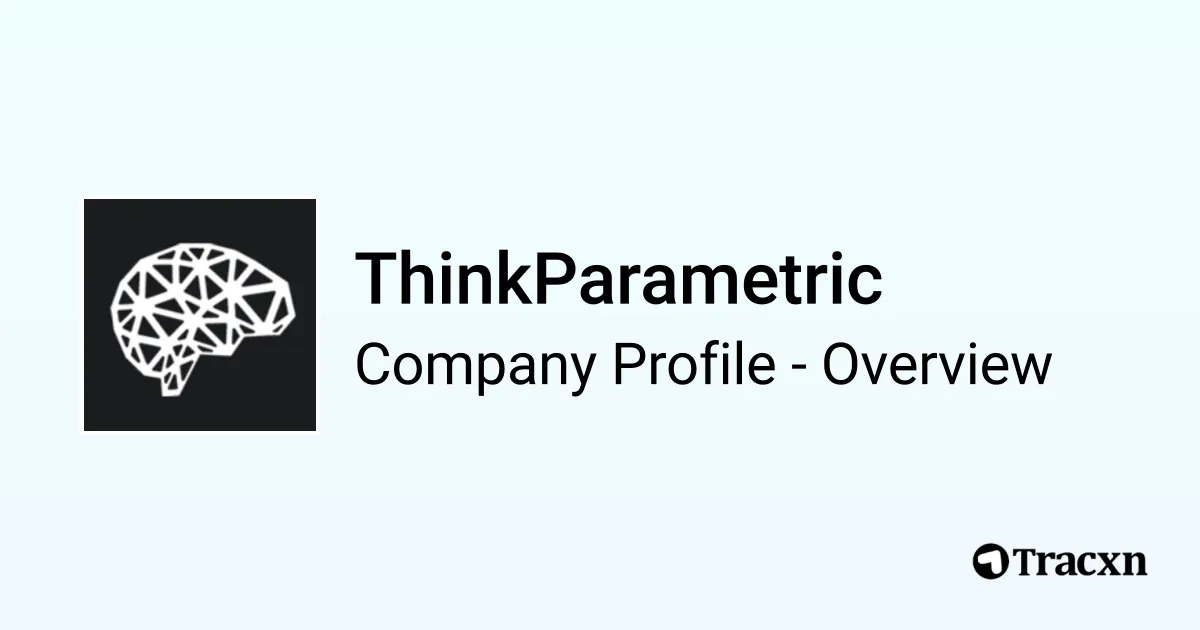 ThinkParametric - 2025 Company Profile, Team, Funding & Competitors - Tracxn
