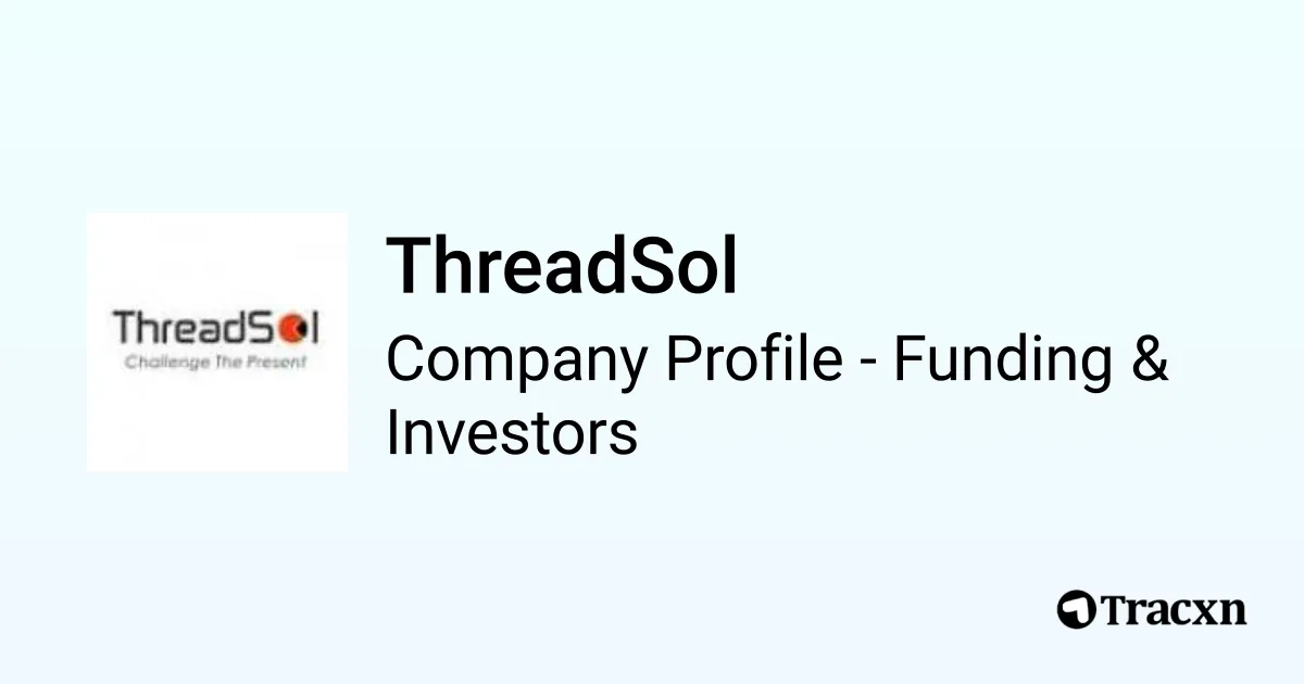 ThreadSol - 2025 Funding Rounds & List of Investors - Tracxn