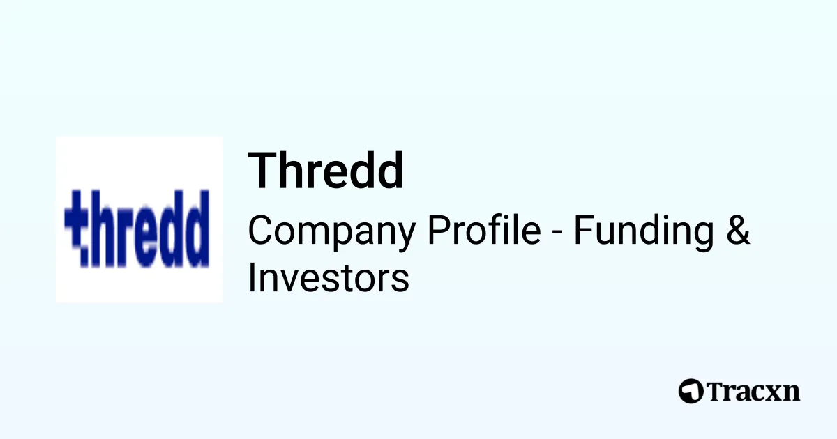Thredd - 2026 Funding Rounds & List of Investors - Tracxn