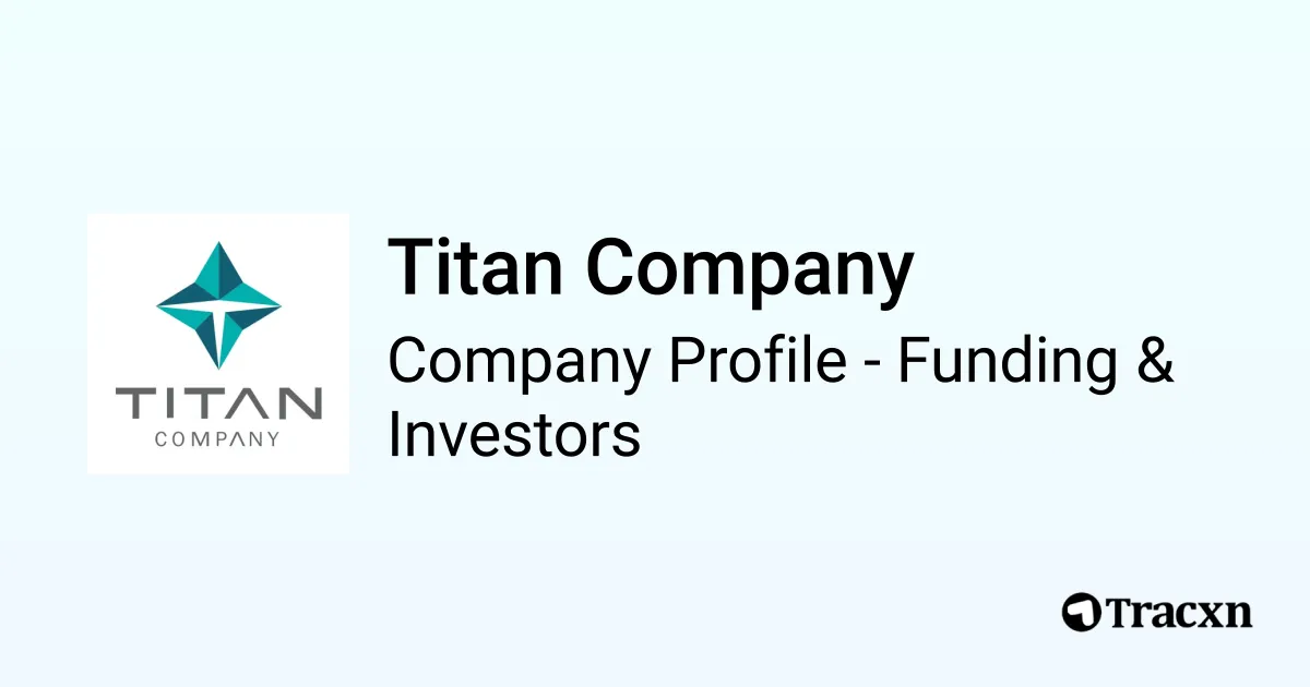 Titan Company - 2025 Funding Rounds & List of Investors - Tracxn