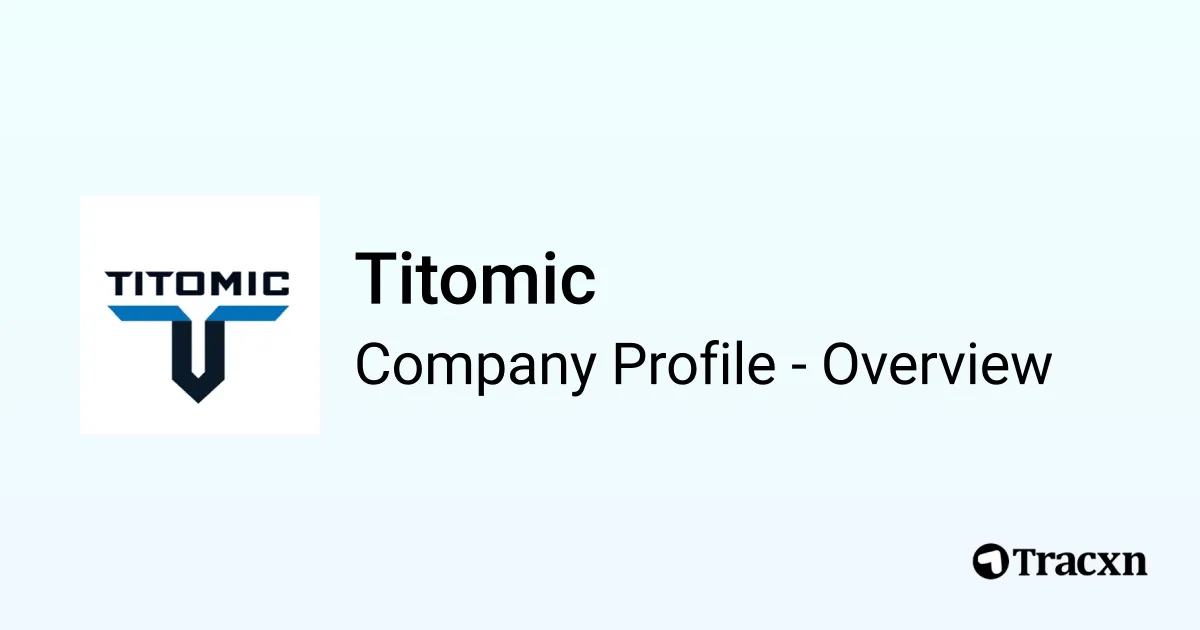 Titomic - 2025 Company Profile, Team, Funding & Competitors - Tracxn