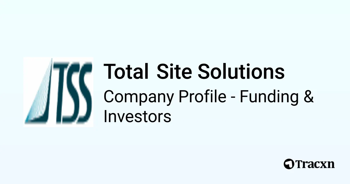 Total Site Solutions - 2025 Funding Rounds & List of Investors - Tracxn