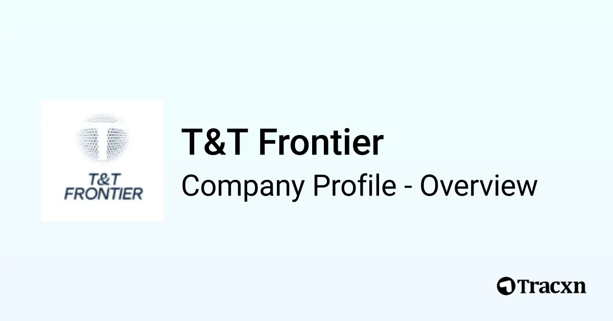 T&T Frontier - 2025 Company Profile, Team & Competitors - Tracxn